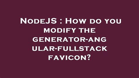 Nodejs How Do You Modify The Generator Angular Fullstack Favicon Youtube