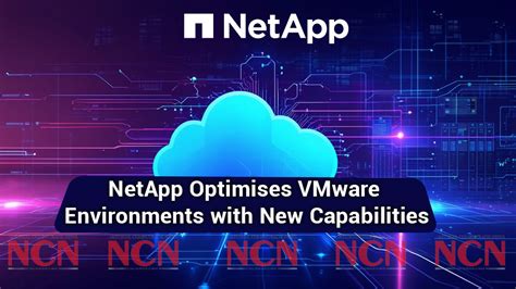 Netapp Optimises Vmware Environments With New Capabilities Ncnonline