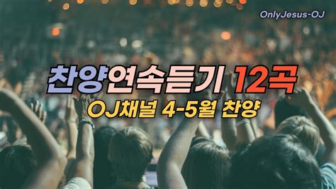 [찬양연속듣기] Oj 채널 4~5월 찬양 12곡 연속듣기 Youtube