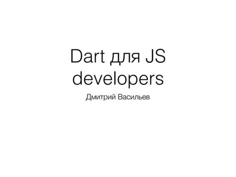 Дмитрий Васильев Dart For Js Devs Ppt