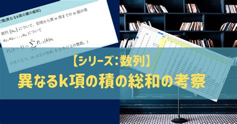 【数列】異なるk項の積の総和の考察1「異なる2項の積の総和を漸化式で一般化」 とぽろじい ～大人の数学自由研究～