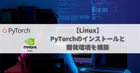Linux PyTorchのインストールと開発環境を構築 ぺんぎんや