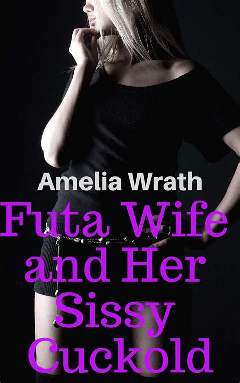 Futa Wife And Her Sissy Cuckold Kindle Edition By Wrath Amelia