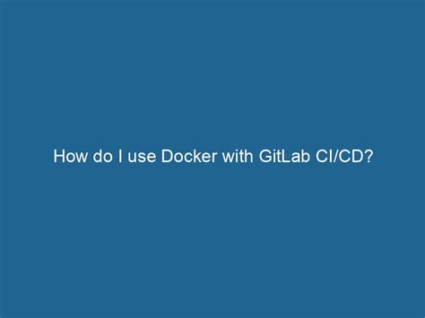 How Do I Use Docker With Gitlab Cicd Dockerpros