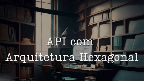 Como Implementar Uma Api Com Arquitetura Hexagonal Aprenda Golang