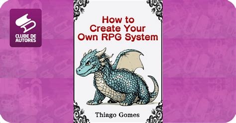 How To Create Your Own Rpg System Por Thiago Gomes Clube De Autores