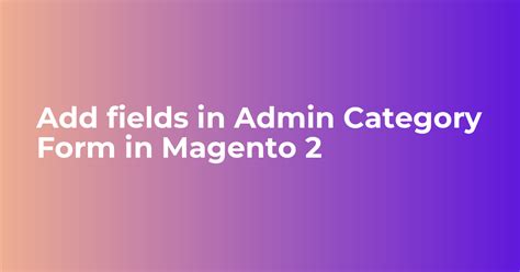 Add Fields In Admin Category Form In Magento 2 Webkul Blog