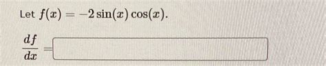 solved let f x 2sin x cos x dfdx
