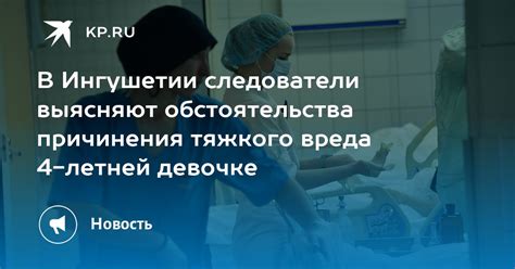 В Ингушетии следователи выясняют обстоятельства причинения тяжкого вреда 4 летней девочке Kp Ru
