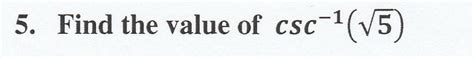 Solved 5 Find the value of csc ¹ 5 Chegg com