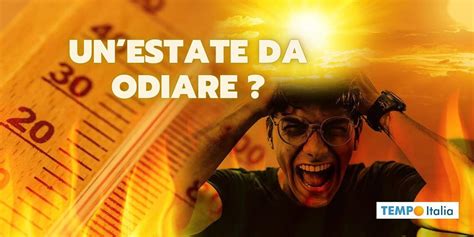 Meteo Estate 2025 Perché Finirà Per Deludere E Sfinire Tutti Tempo