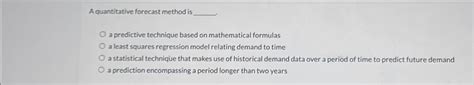 Solved A Quantitative Forecast Method Isa Predictive
