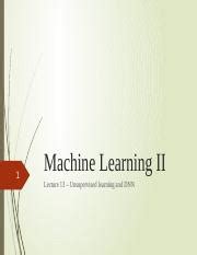Lecture13 Pptx 1 Machine Learning II Lecture 13 Unsupervised