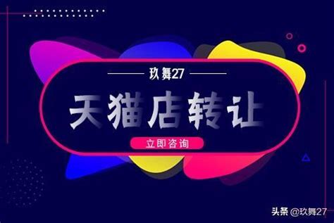 玖舞27天猫店铺转让为什么要选择天猫转让平台 知乎