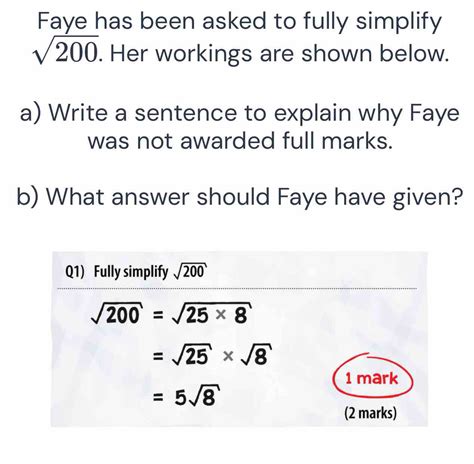 Solved Faye Has Been Asked To Fully Simplify Sqrt200 Her Workings Are Shown Below A Write