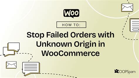 How To Stop Failed Orders With Unknown Origin In Woocommerce Oopspam
