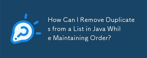 如何在保持順序的同時從 Java 清單中刪除重複項？ Java教程 Php中文網