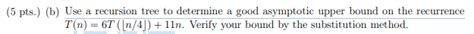 A Use The Recursion Tree Method To Guess Tight 5 Asymptotic Bounds