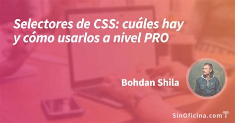 Selectores De Css Cuáles Hay Y Cómo Usarlos A Nivel Pro — Sinoficina Selectores De Css Cuáles Hay Y Cómo Usarlos A Nivel Pro — Sinoficina