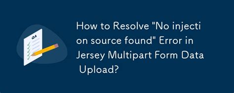 How To Resolve No Injection Source Found Error In Jersey Multipart Form Data Upload