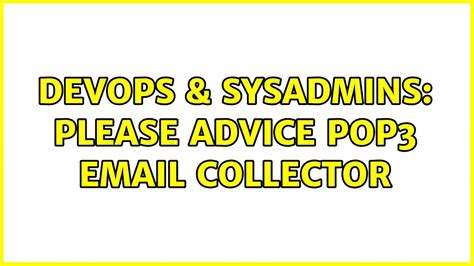 Devops And Sysadmins Please Advice Pop3 Email Collector 3 Solutions Youtube