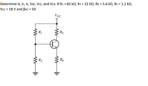 Solved Determine Ib Ic Ie Vbe Vce And Vcs If R1 82