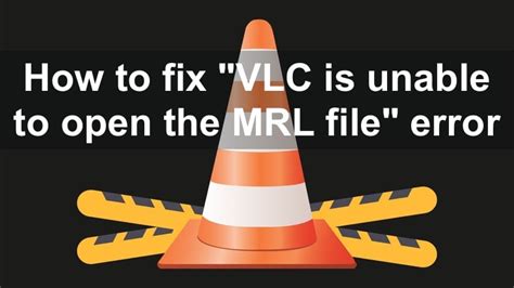 How To Fix Vlc Is Unable To Open The Mrl File Error