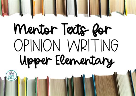 7 Opinion Writing Mentor Texts For Upper Elementary Think Grow Giggle