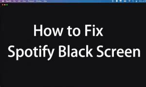 Top Ways How To Fix Spotify Black Screen On Computer Phone