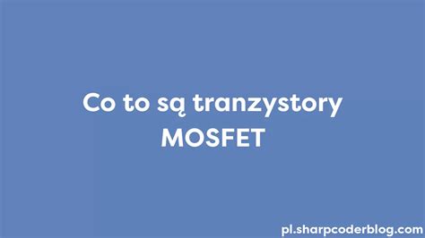 Co To Są Tranzystory Mosfet Sharp Coder Blog