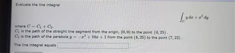 Solved Evaluate The Line Integral∫c﻿ydxx2dywhere Cc1c2c1