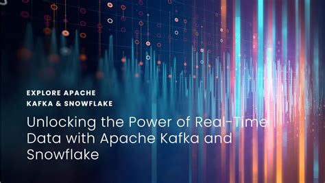 Unlocking The Power Of Real Time Data With Apache Kafka And Snowflake