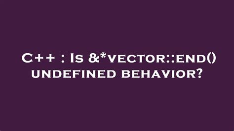 C Is Andvectorend Undefined Behavior Youtube