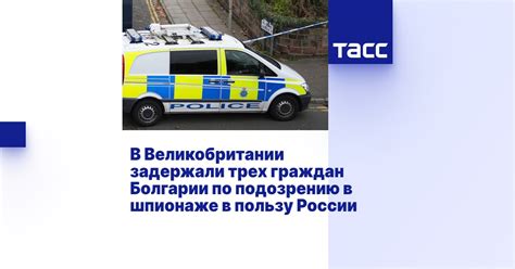 В Великобритании задержали трех граждан Болгарии по подозрению в шпионаже в пользу России