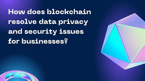How Does Blockchain Resolve Data Privacy And Security Issues For Businesses