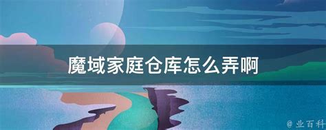 魔域家庭仓库怎么弄啊 业百科