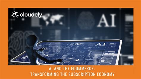 Ai And The Ecommerce Transforming The Subscription Economy Cloudely