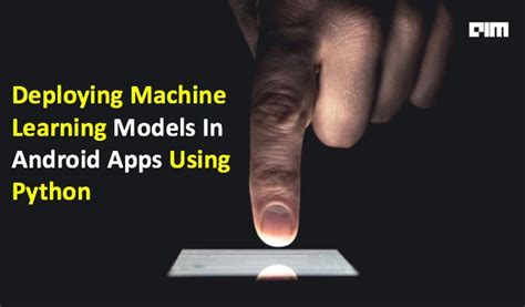 Deploying Machine Learning Models In Android Apps Using Python