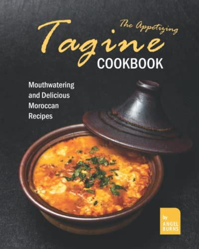 The Appetizing Tagine Cookbook Mouthwatering And Delicious Moroccan Recipes Burns Angel The Appetizing Tagine Cookbook Mouthwatering And Delicious Moroccan Recipes Burns Angel
