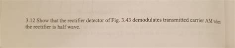 Solved 312 Show That The Rectifier Detector Of Fig 343