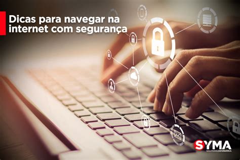 Dicas Para Navegar Na Internet Com Segurança Syma Solutions Blog