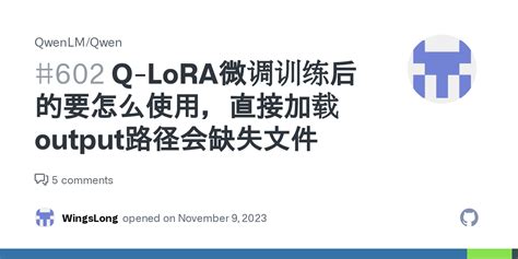 q lora微调训练后的要怎么使用，直接加载output路径会缺失文件 · issue 602 · qwenlm qwen · github
