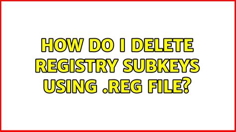 How Do I Delete Registry Subkeys Using Reg File Youtube