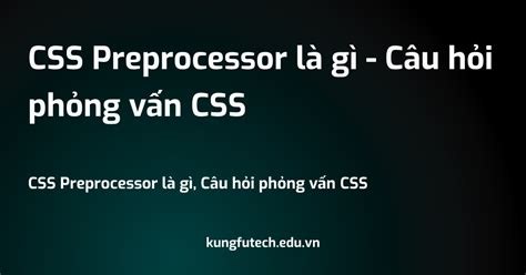 Css Preprocessor Là Gì Câu Hỏi Phỏng Vấn Css