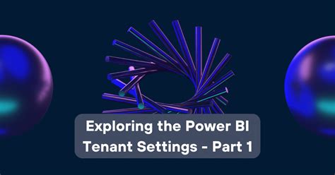 Exploring The Power Bi Tenant Settings Part 1 Telefónica Tech
