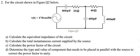 For The Circuit Shown In Figure Q2 Below A Calculate The Equivalent Impedance Of The Circuit B