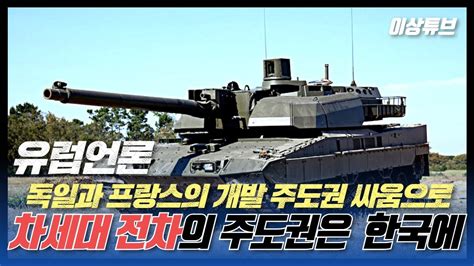 한국에게 차세대 전차의 주도권을 내줄 수 있는 상황을 우려하는 유럽 막장드라마와 같은 독일과 프랑스의유럽 차세대 전차개발 주도권 싸움 Youtube