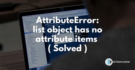 Attributeerror List Object Has No Attribute Items Solved
