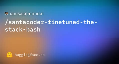 iamsajalmondal santacoder finetuned the stack bash · hugging face
