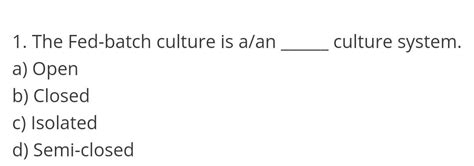 solved the fed batch culture is a anculture system a